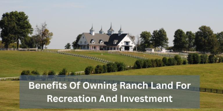 Benefits Of Owning Ranch Land For Recreation And Investment